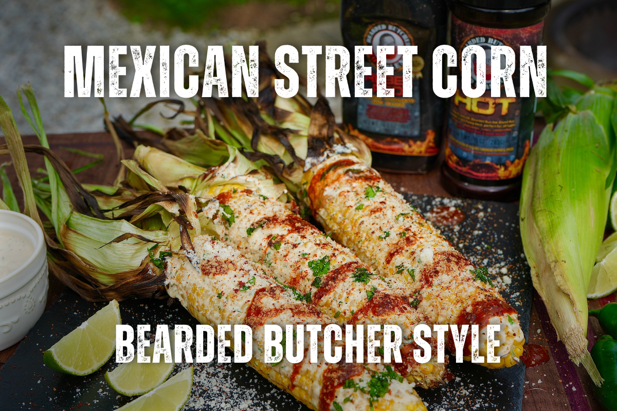 Mexican Street Corn: Bearded Butcher Style – The Bearded Butchers